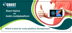 React Native vs Kotlin Multiplatform| Crest Infotech