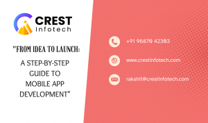 From Idea to Launch: A Step-by-Step Guide to Mobile App Development | Crest Infotech