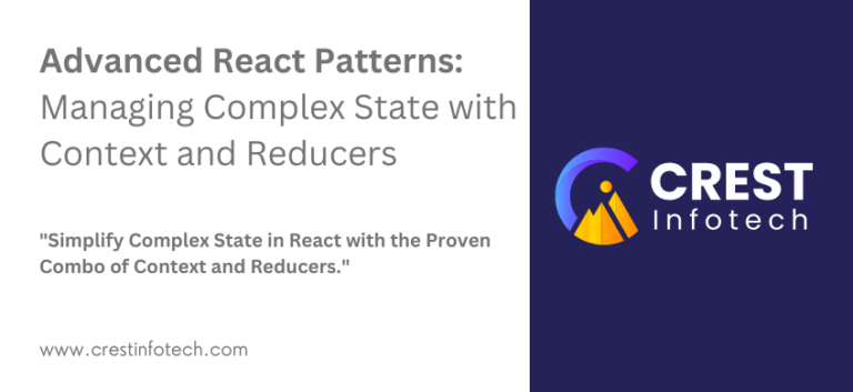 Advanced React Patterns: Managing Complex State with Context and Reducers | Crest Infotech
