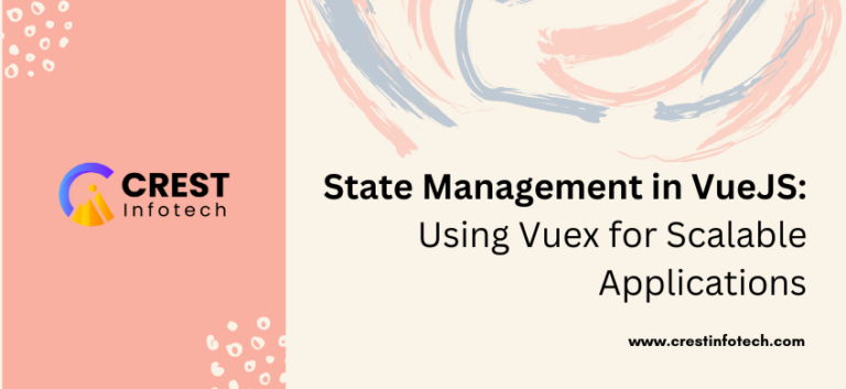 State Management in VueJS: Using Vuex for Scalable Applications | Crest Infotech
