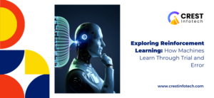 Exploring Reinforcement Learning: How Machines Learn Through Trial and Error | Crest Infotech