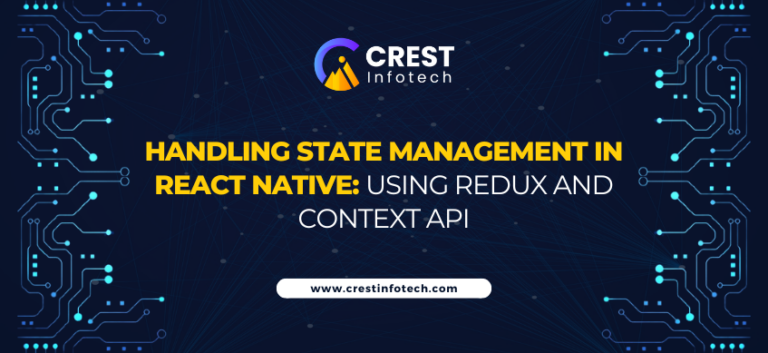 Handling State Management in React Native: Using Redux and Context API | Crest Infotech