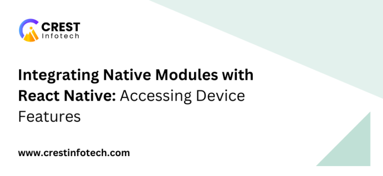 Integrating Native Modules with React Native: Accessing Device Features | Crest Infotech