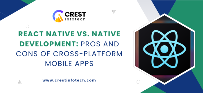 React Native vs. Native Development: Pros and Cons of Cross-Platform Mobile Apps | Crest Infotech