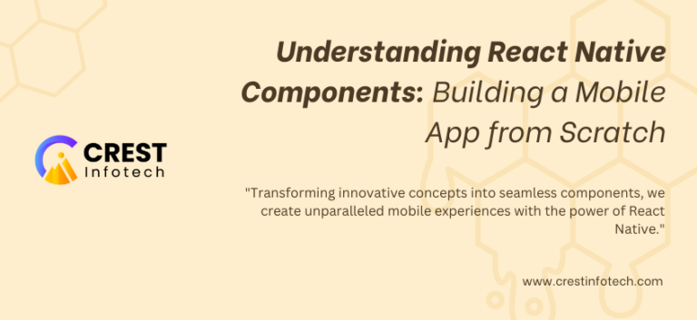 Understanding React Native Components: Building a Mobile App from Scratch | Crest Infotech