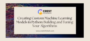 Creating Custom Machine Learning Models in Python: Building and Tuning Your Algorithms | Crest ...